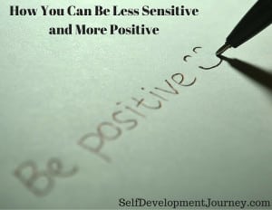 How You Can Be Less Sensitive and More Positive - Self Development Journey