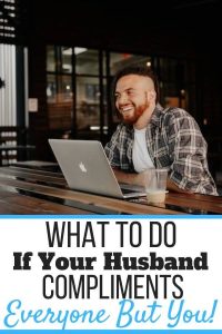 Husband Compliments Everyone But Me! (10 Reasons Why & What To Do ...