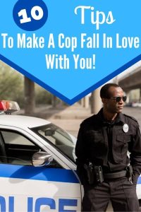 How to Make a Cop Fall in Love With You! (10 Key Things You Need To Do ...