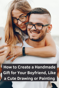 How to Create a Handmade Gift for Your Boyfriend, Like a Cute Drawing ...