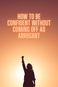 How to be confident without coming off as arrogant - Self Development ...